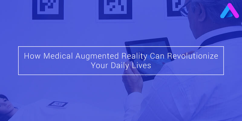 How Medical Augmented Reality Can Revolutionize Your Daily Lives?